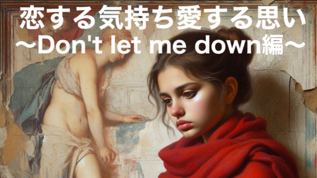 ＃7〜Don't let me down編〜『恋する気持ち愛する思い』｜四柱推命鑑定 伯明 hakumei｜coconalaブログ